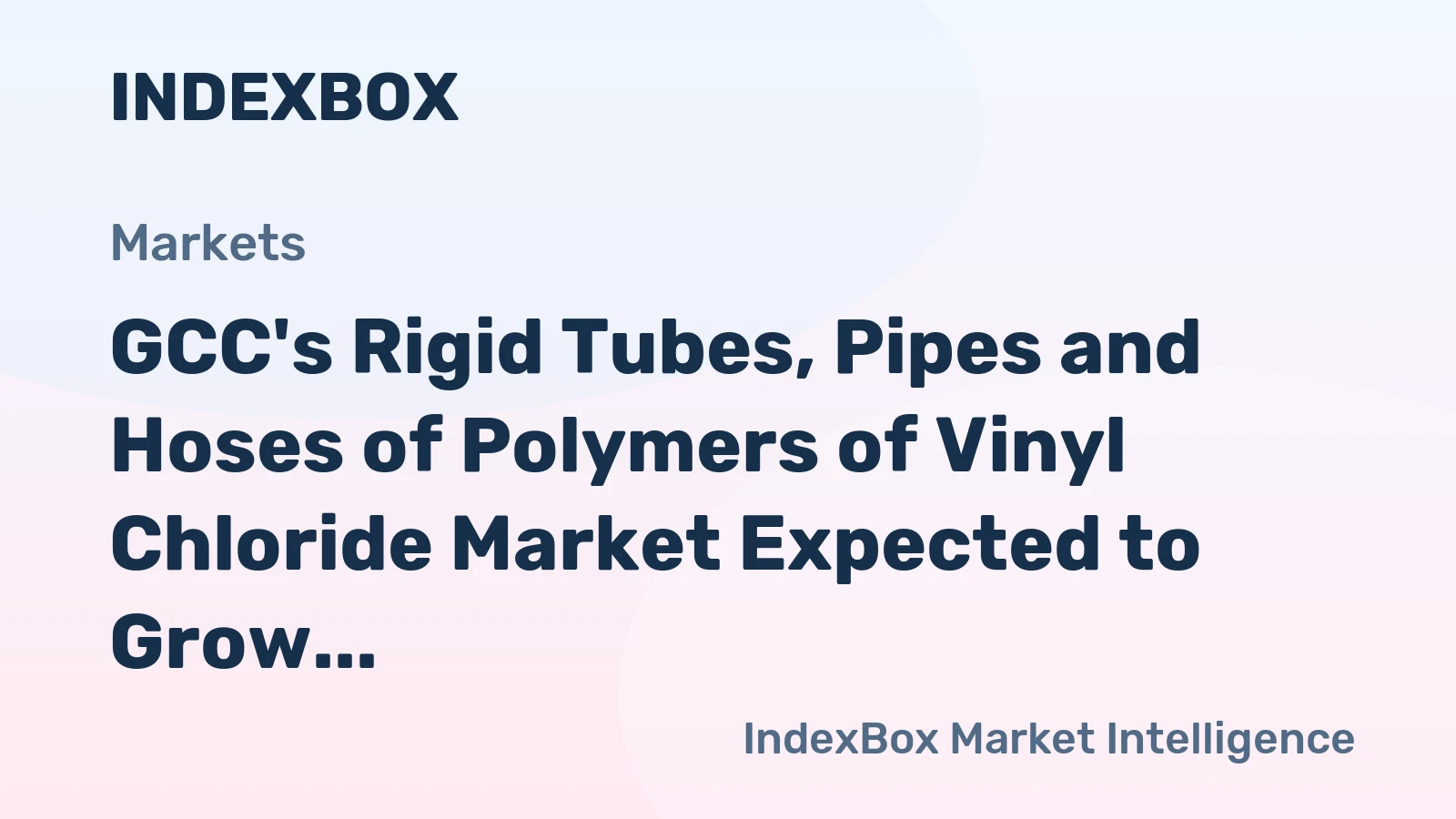GCC's Rigid Tubes, Pipes and Hoses of Polymers of Vinyl Chloride Market Expected to Grow at +0.2% CAGR from 2024 to 2035