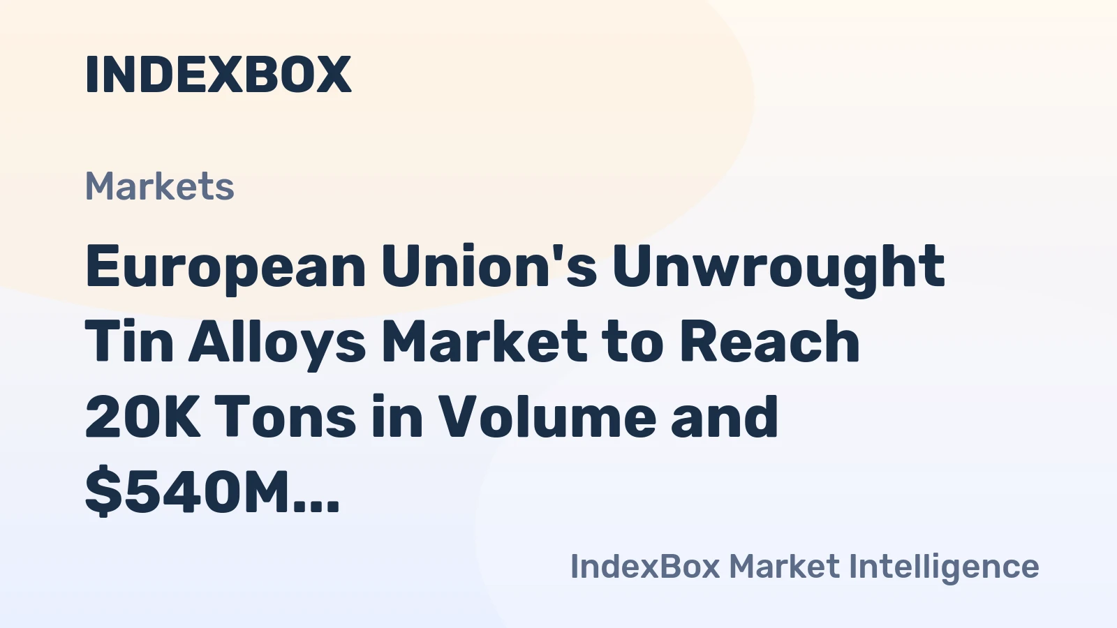 European Union's Unwrought Tin Alloys Market to Reach 20K Tons in Volume and $540M in Value by 2035