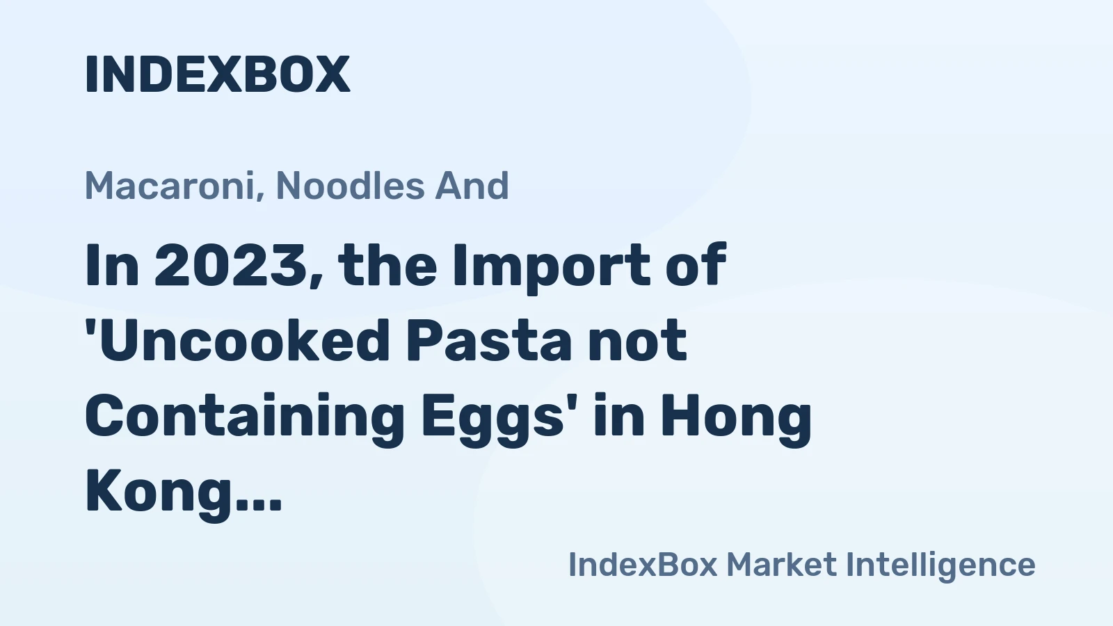 In 2023, the Import of 'Uncooked Pasta not Containing Eggs' in Hong Kong Skyrockets to $74M
