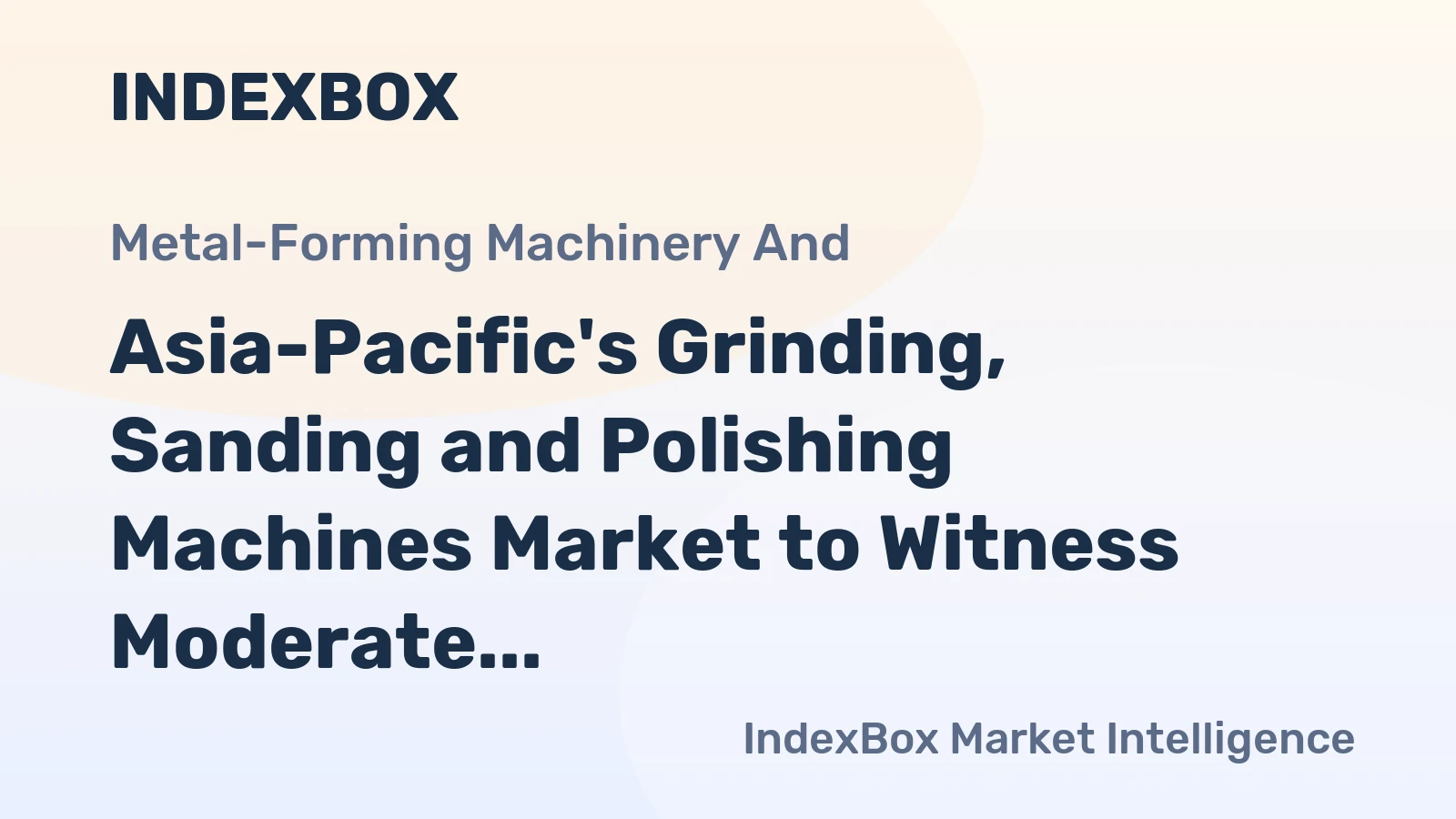 Asia-Pacific's Grinding, Sanding and Polishing Machines Market to Witness Moderate Growth with CAGR of +0.8%