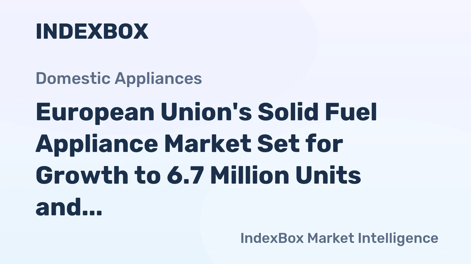 European Union's Solid Fuel Appliance Market Set for Growth to 6.7 Million Units and $1.5 Billion
