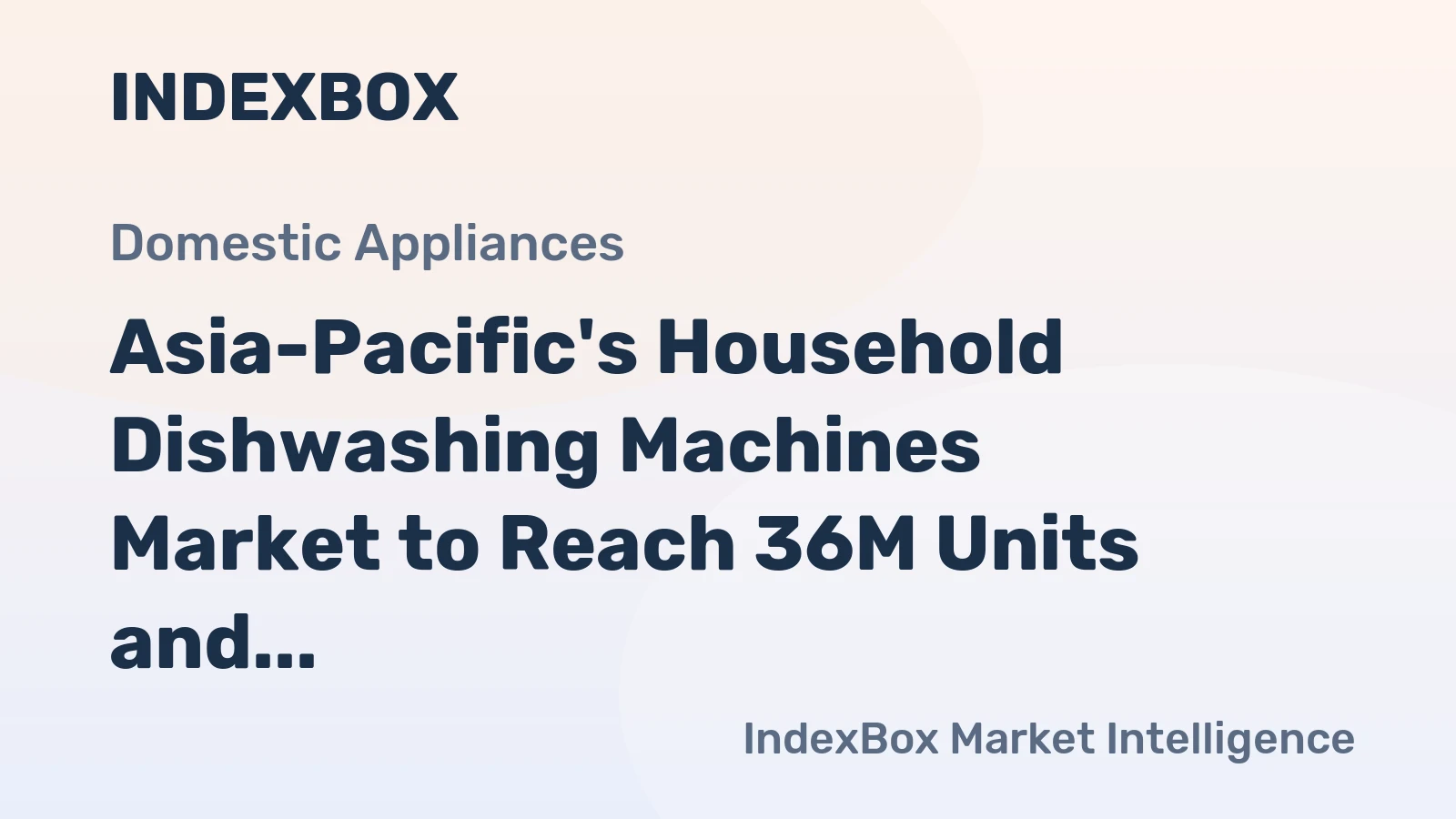 Asia-Pacific's Household Dishwashing Machines Market to Reach 36M Units and $6.9B by 2035