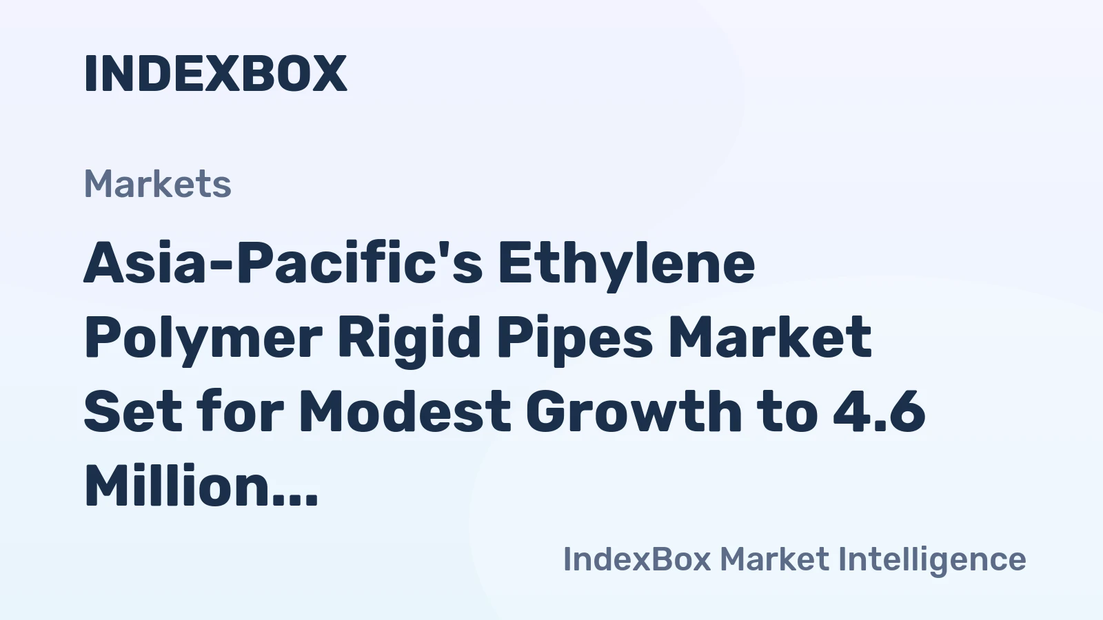 Asia-Pacific's Ethylene Polymer Rigid Pipes Market Set for Modest Growth to 4.6 Million Tons and $13.3 Billion
