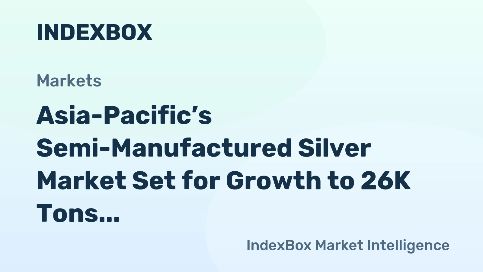 Asia-Pacific’s Semi-Manufactured Silver Market Set for Growth to 26K Tons and $19.2 Billion