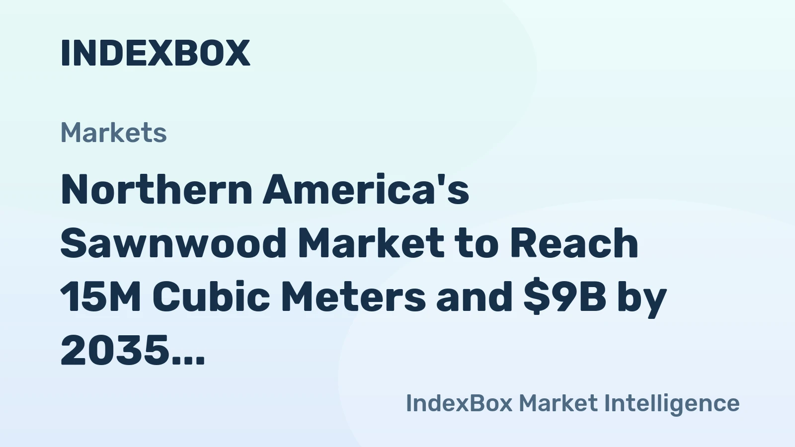 Northern America's Sawnwood Market to Reach 15M Cubic Meters and $9B by 2035