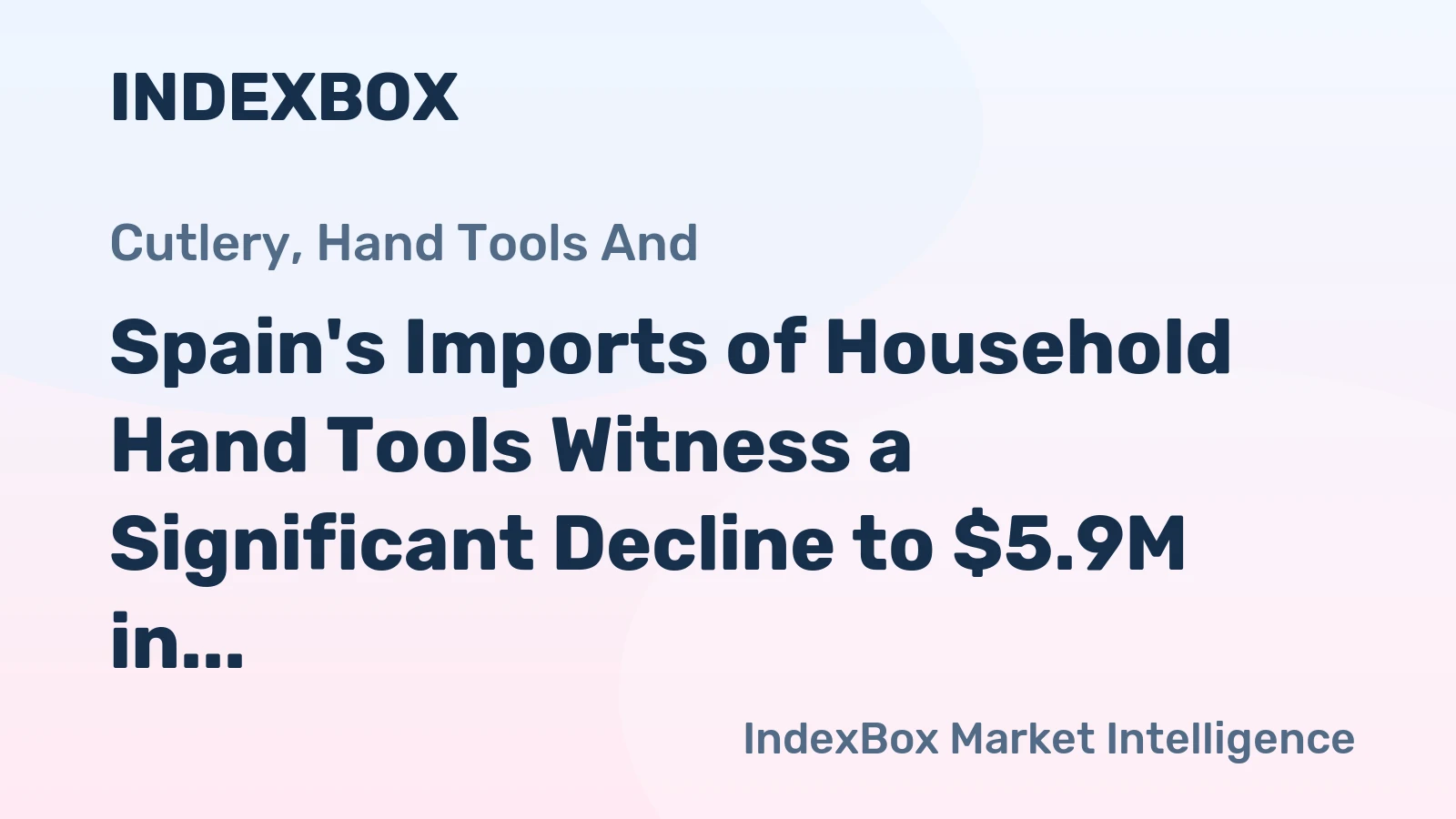 Spain's Imports of Household Hand Tools Witness a Significant Decline to $5.9M in June 2023