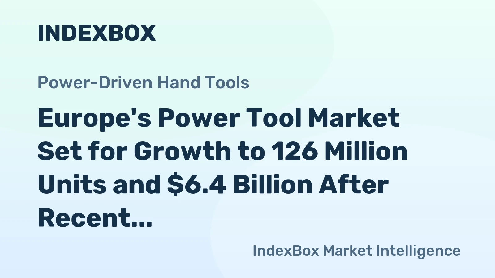 Europe's Power Tool Market Set for Growth to 126 Million Units and $6.4 Billion After Recent Contraction