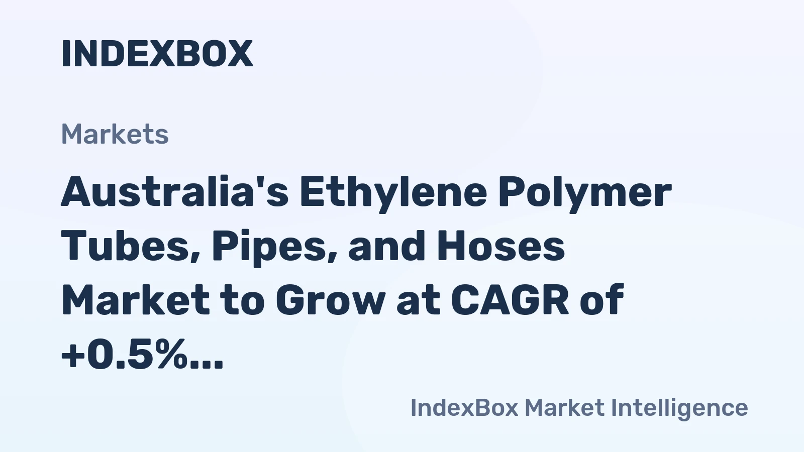 Australia's Ethylene Polymer Tubes, Pipes, and Hoses Market to Grow at CAGR of +0.5% through 2035, Reaching $584M in Value