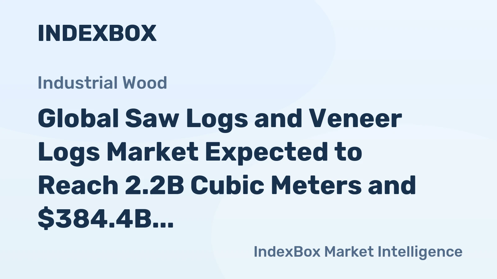 Global Saw Logs and Veneer Logs Market Expected to Reach 2.2B Cubic Meters and $384.4B by 2030