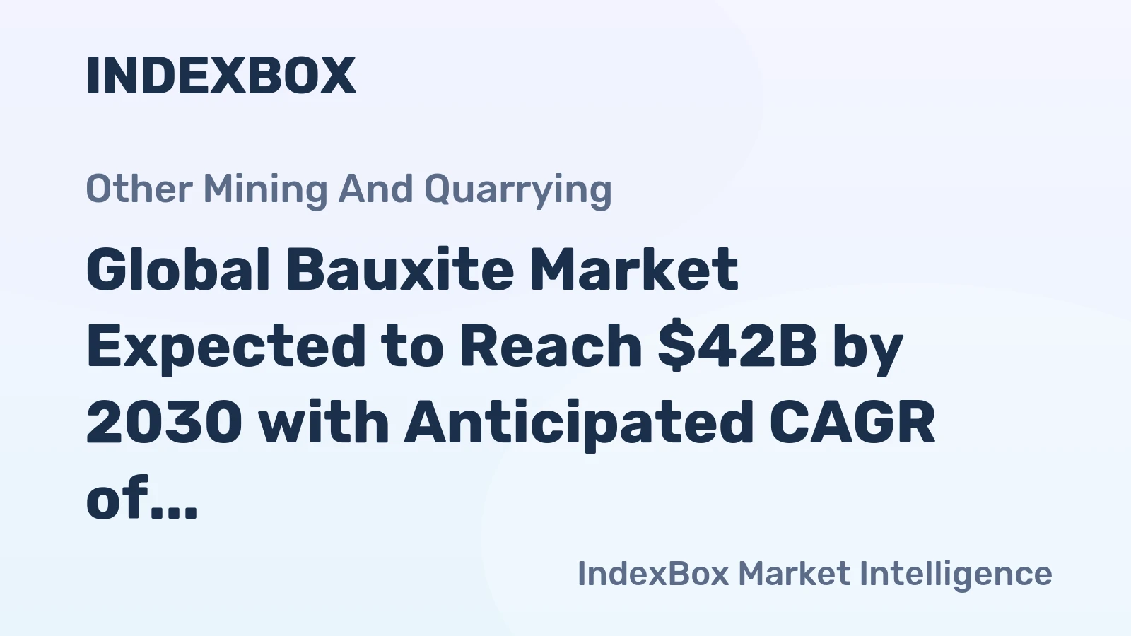 Global Bauxite Market Expected to Reach $42B by 2030 with Anticipated CAGR of +5.7%