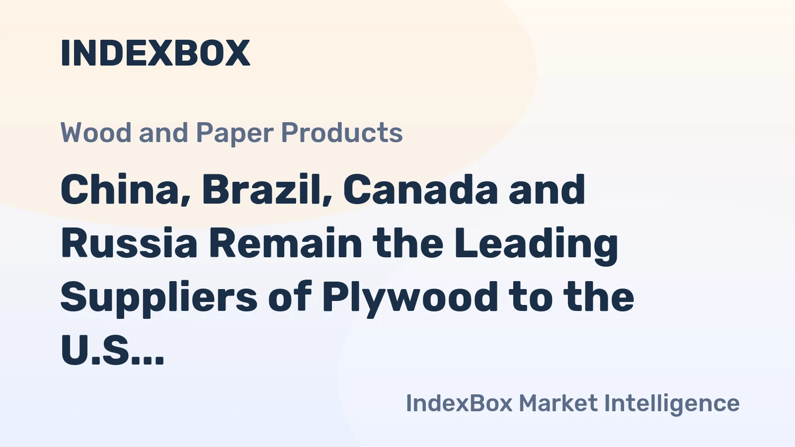 China, Brazil, Canada and Russia Remain the Leading Suppliers of Plywood to the U.S.
