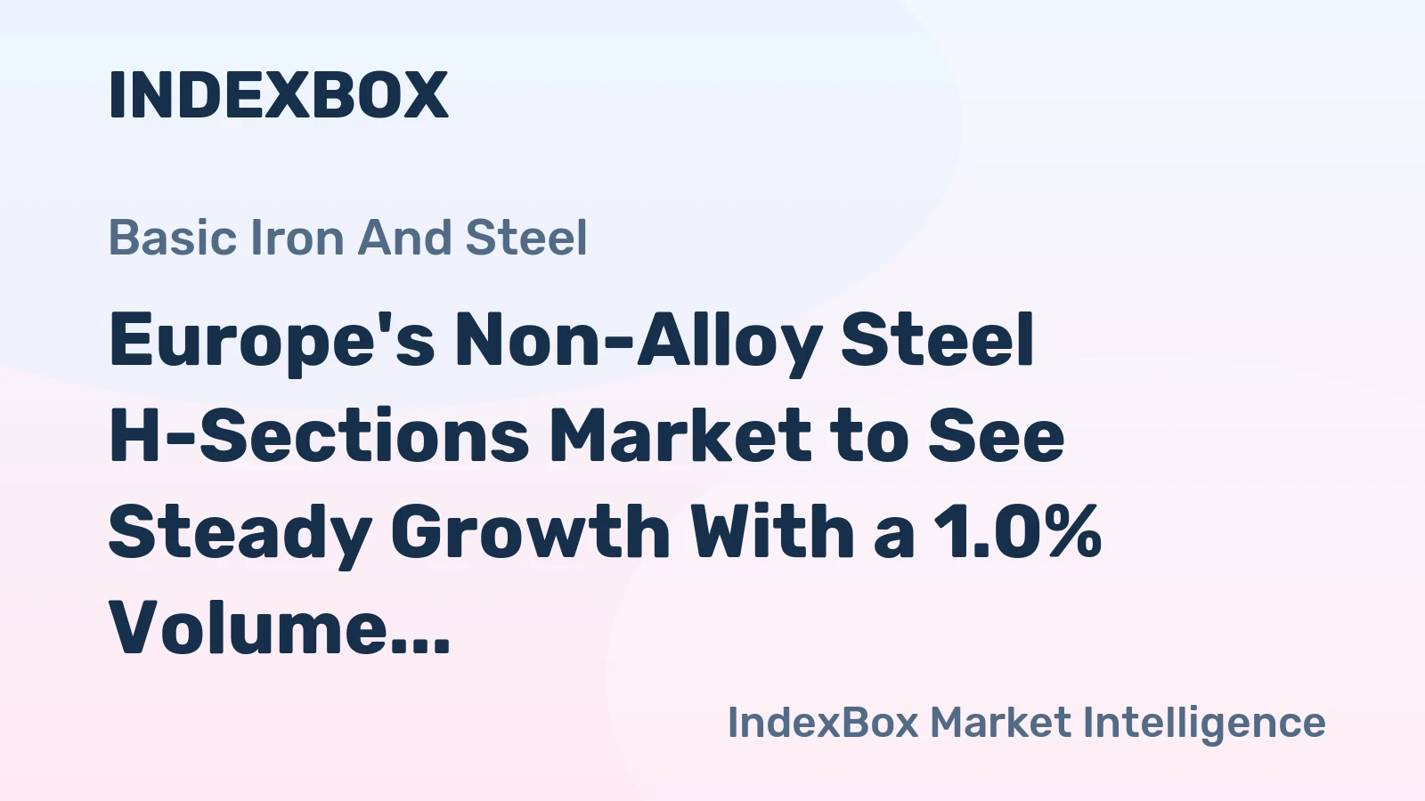 Europe's Non-Alloy Steel H-Sections Market to See Steady Growth With a 1.0% Volume CAGR