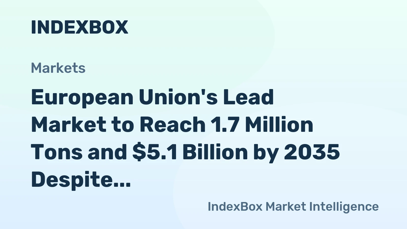 European Union's Lead Market to Reach 1.7 Million Tons and $5.1 Billion by 2035 Despite Recent Dip