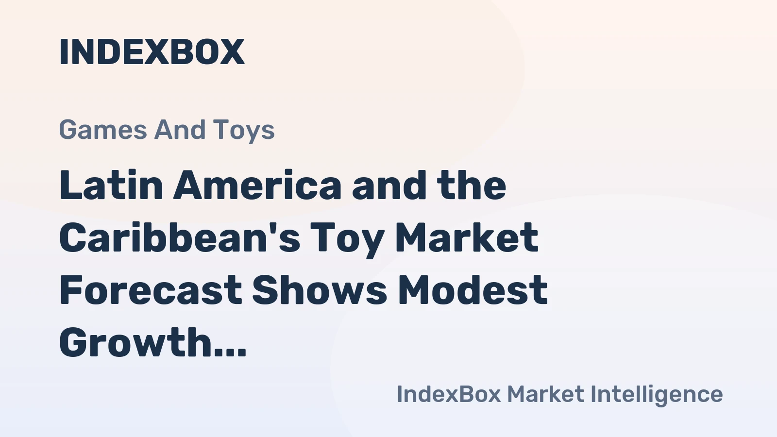 Latin America and the Caribbean's Toy Market Forecast Shows Modest Growth With a 0.7% CAGR