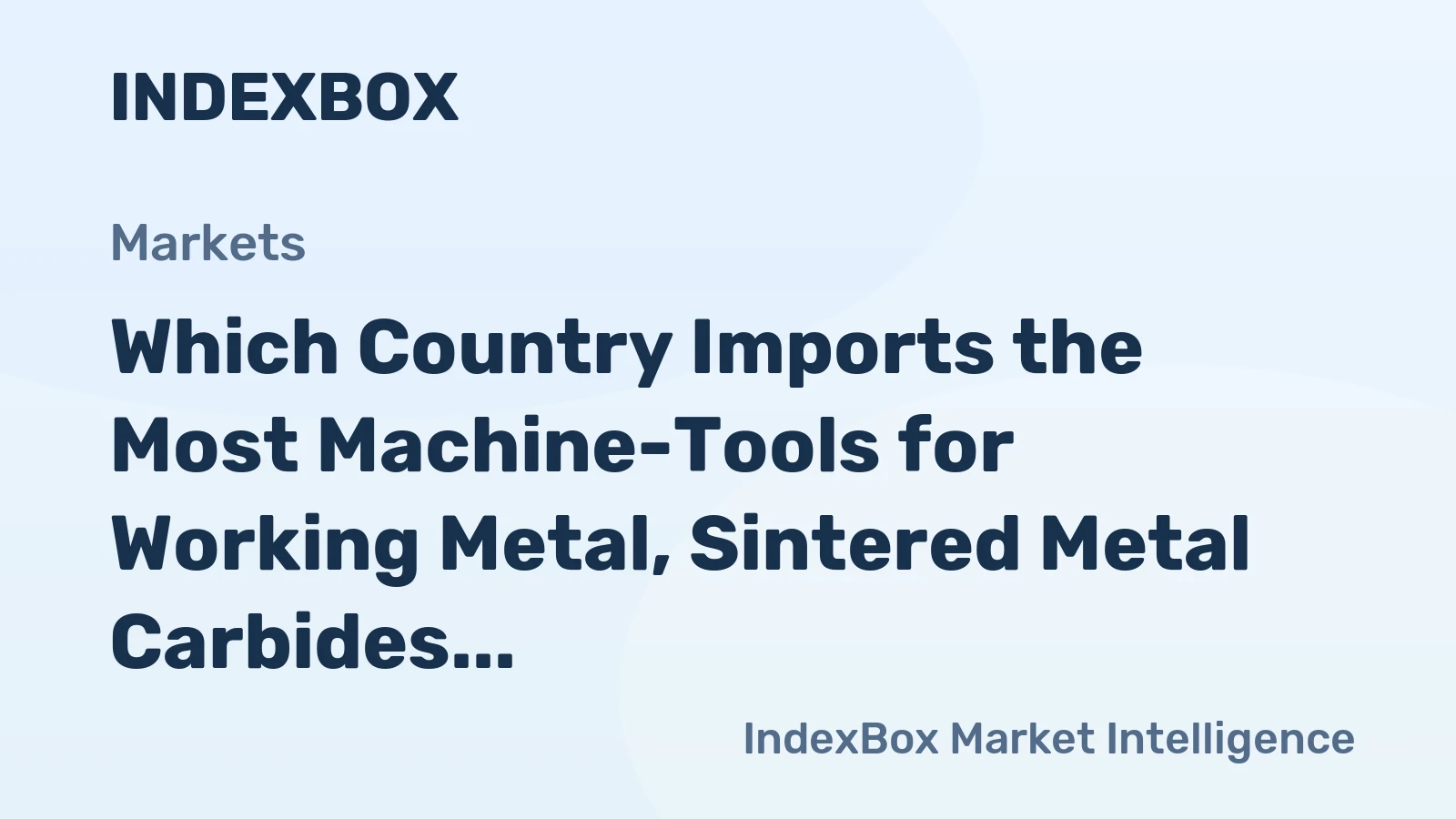 Which Country Imports the Most Machine-Tools for Working Metal, Sintered Metal Carbides in the World?