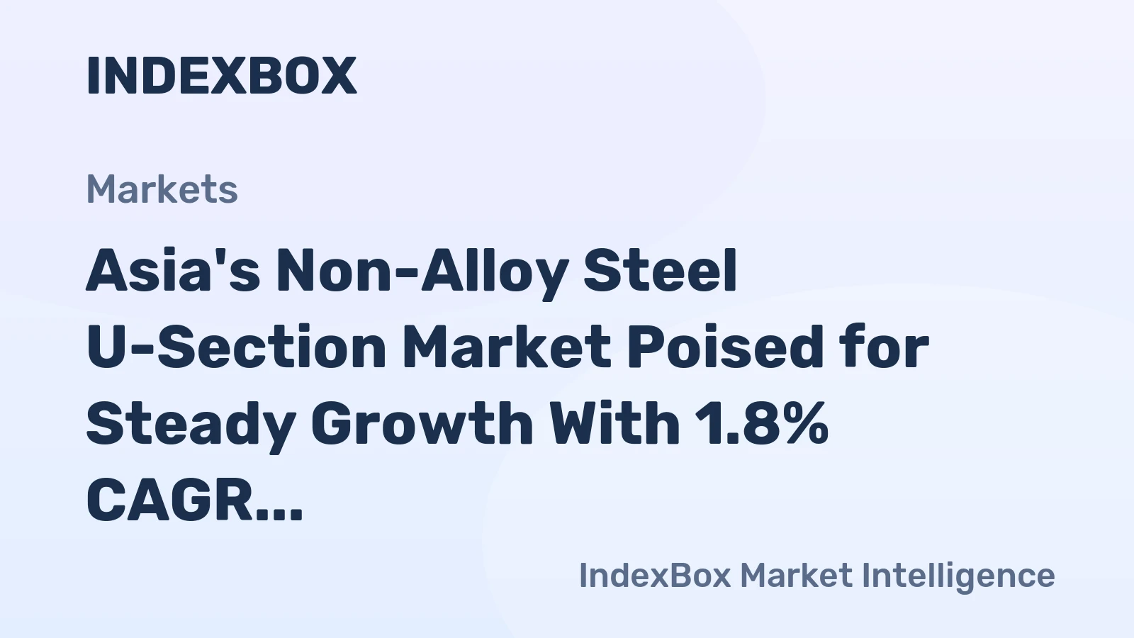Asia's Non-Alloy Steel U-Section Market Poised for Steady Growth With 1.8% CAGR in Value