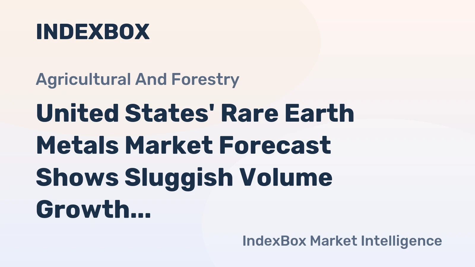 United States' Rare Earth Metals Market Forecast Shows Sluggish Volume Growth Amid Major Trade Shift