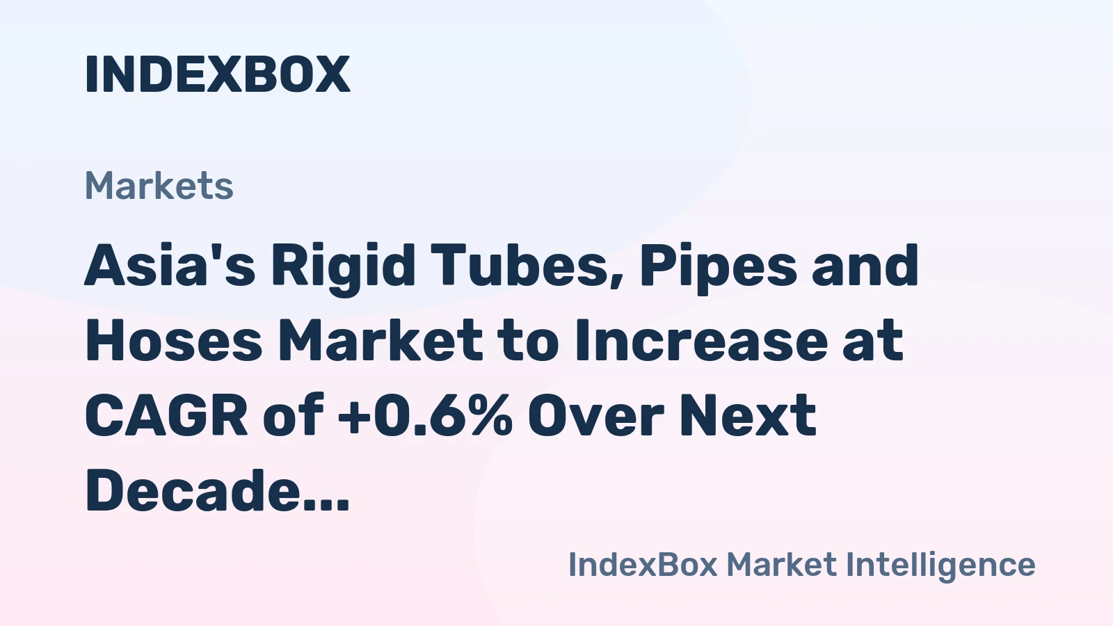Asia's Rigid Tubes, Pipes and Hoses Market to Increase at CAGR of +0.6% Over Next Decade