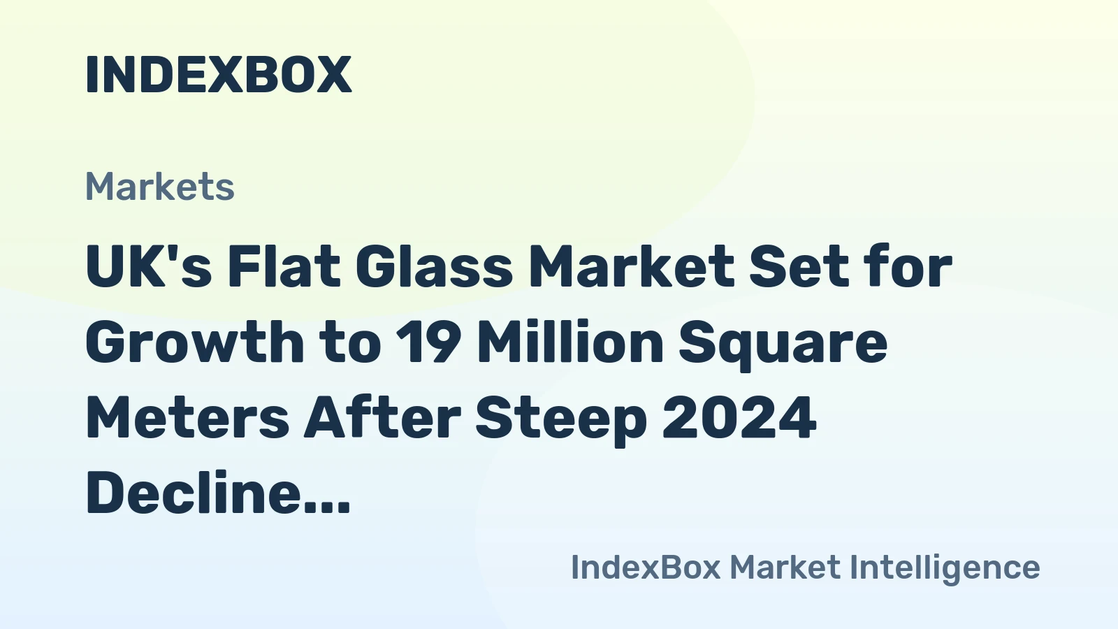 UK's Flat Glass Market Set for Growth to 19 Million Square Meters After Steep 2024 Decline