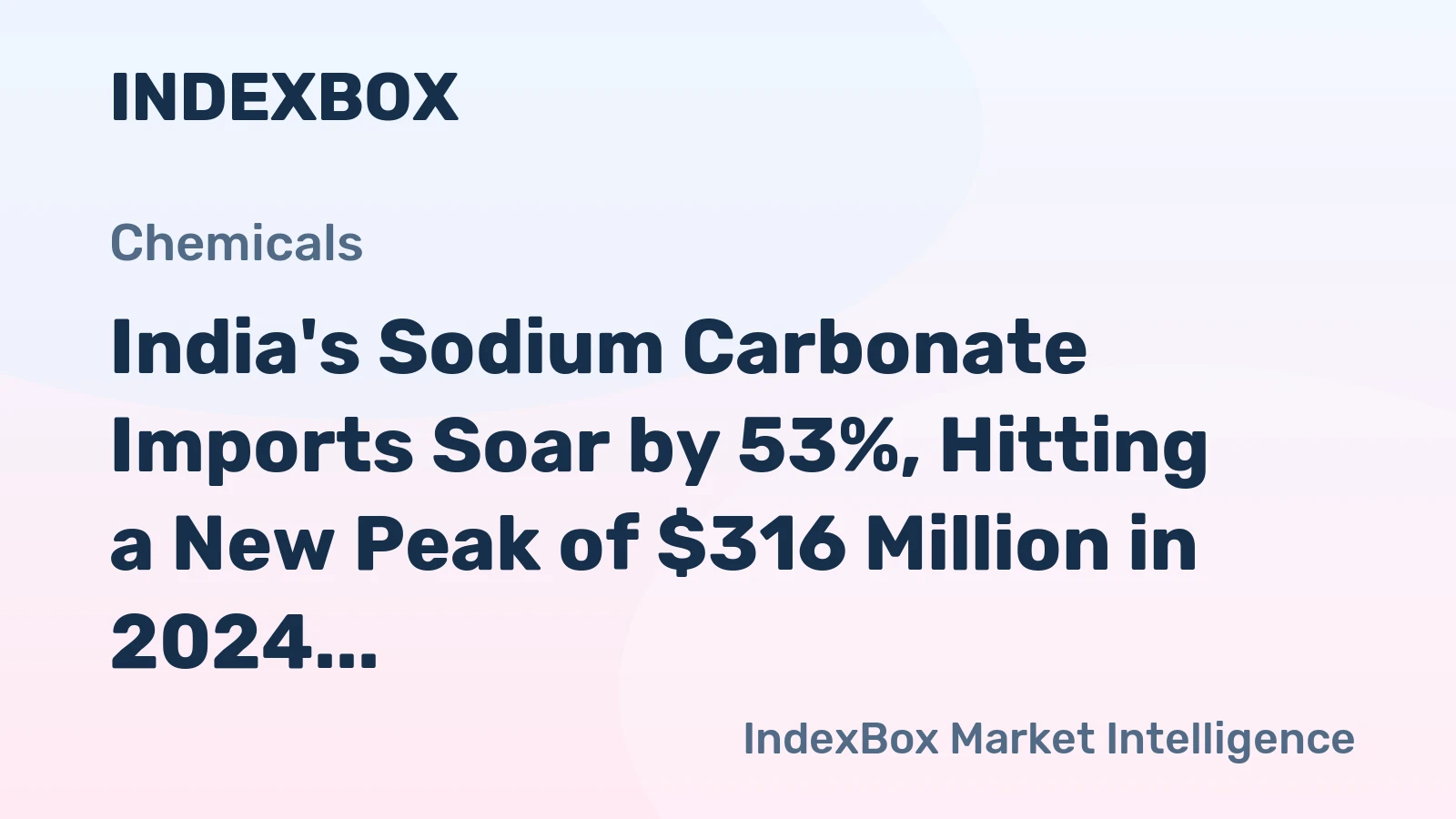 India's Sodium Carbonate Imports Soar by 53%, Hitting a New Peak of $316 Million in 2024