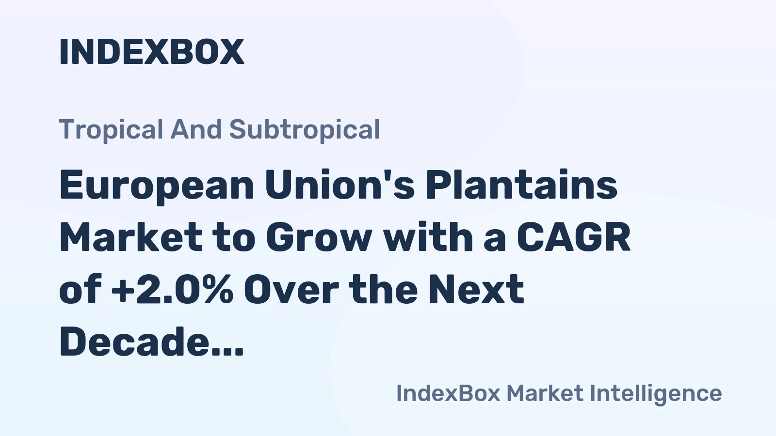 European Union's Plantains Market to Grow with a CAGR of +2.0% Over the Next Decade