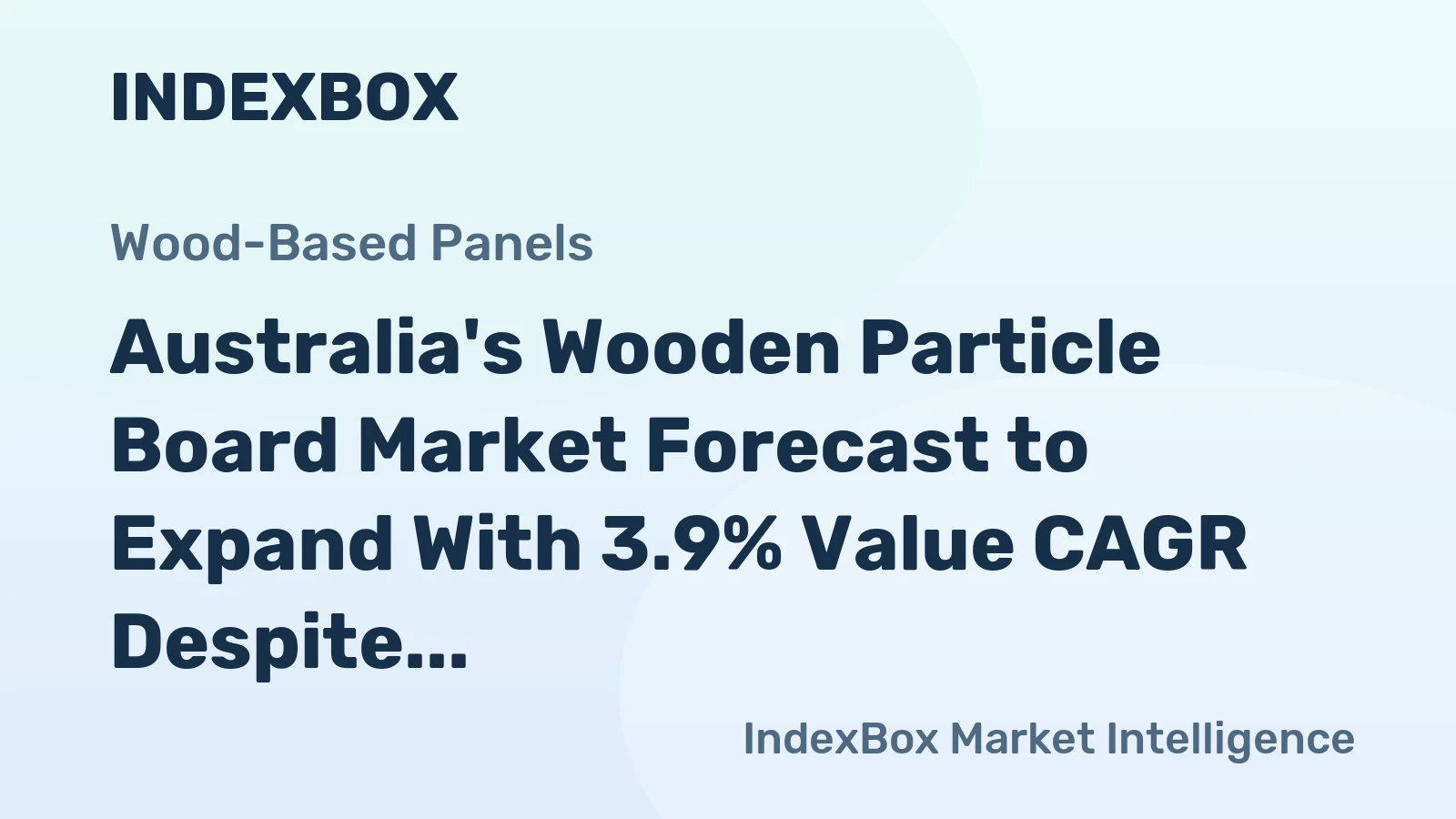 Australia's Wooden Particle Board Market Forecast to Expand With 3.9% Value CAGR Despite Recent Contraction