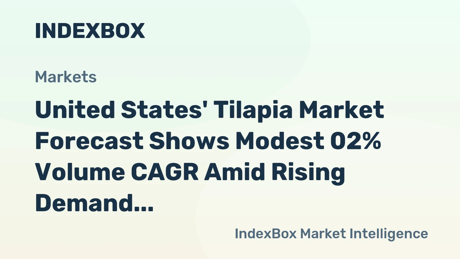 United States' Tilapia Market Forecast Shows Modest 02% Volume CAGR Amid Rising Demand and Import Reliance