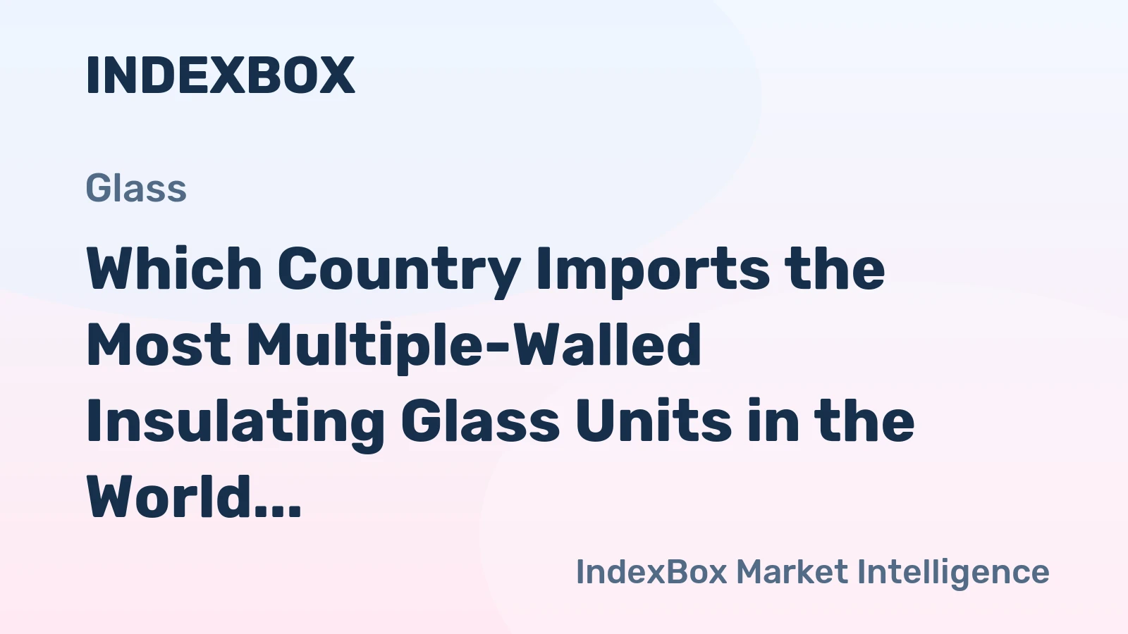 Which Country Imports the Most Multiple-Walled Insulating Glass Units in the World?