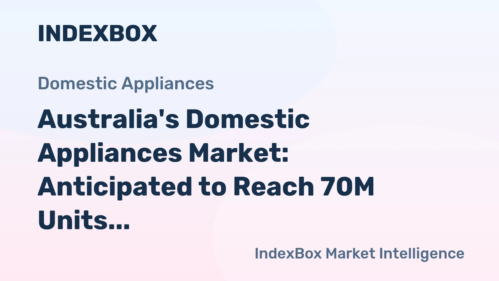 Australia's Domestic Appliances Market: Anticipated to Reach 70M Units and $4.4B by 2035