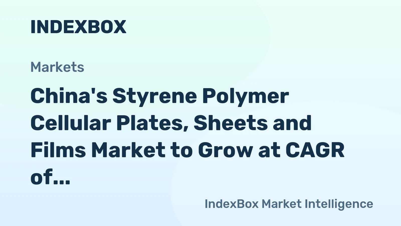China's Styrene Polymer Cellular Plates, Sheets and Films Market to Grow at CAGR of +2.3% Over the Next Decade