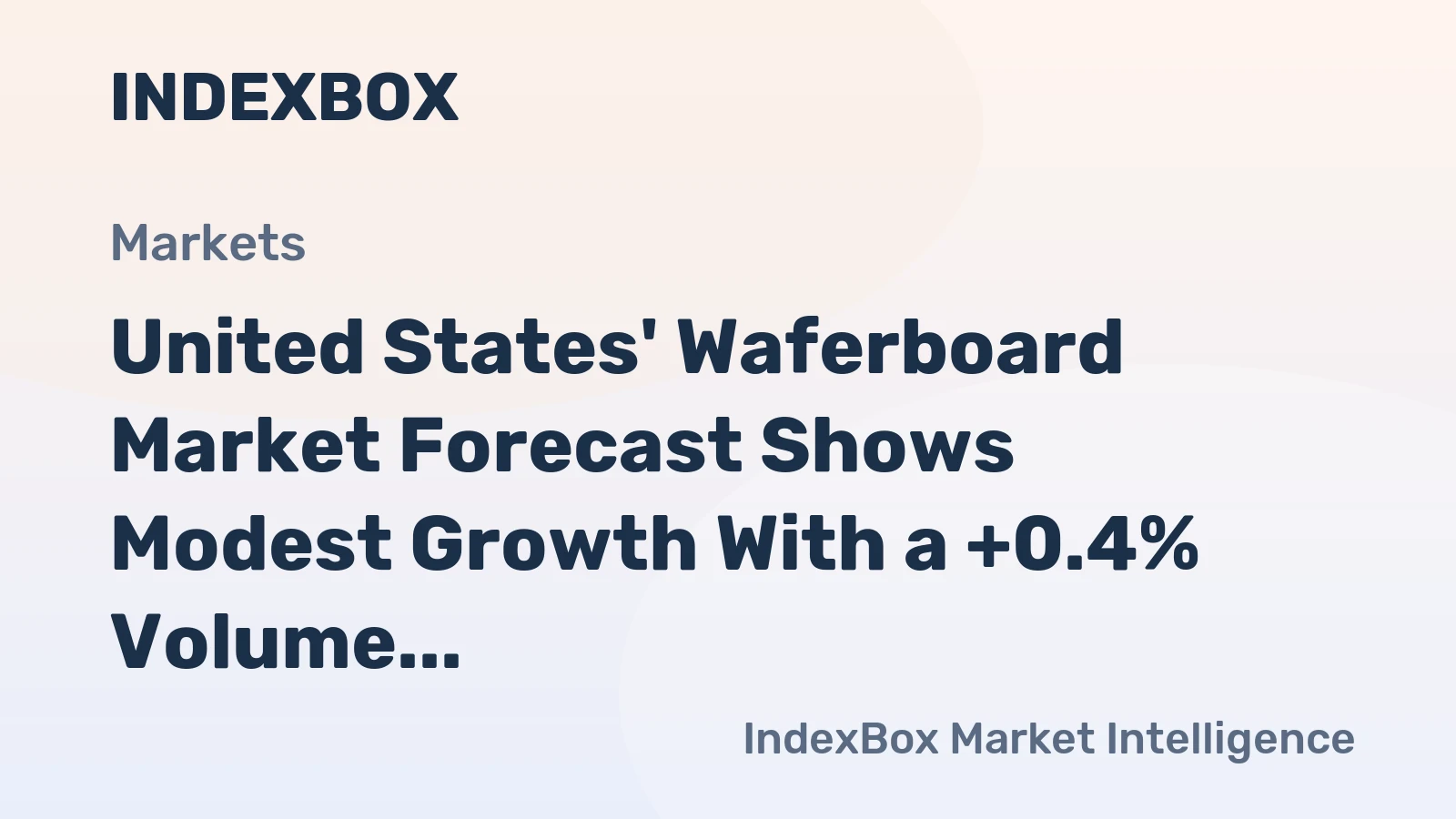 United States' Waferboard Market Forecast Shows Modest Growth With a +0.4% Volume CAGR