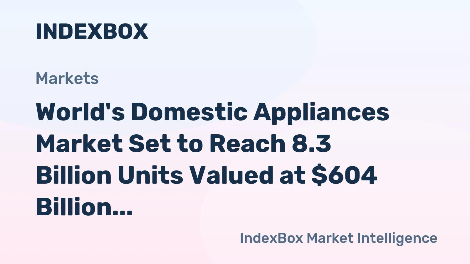 World's Domestic Appliances Market Set to Reach 8.3 Billion Units Valued at $604 Billion