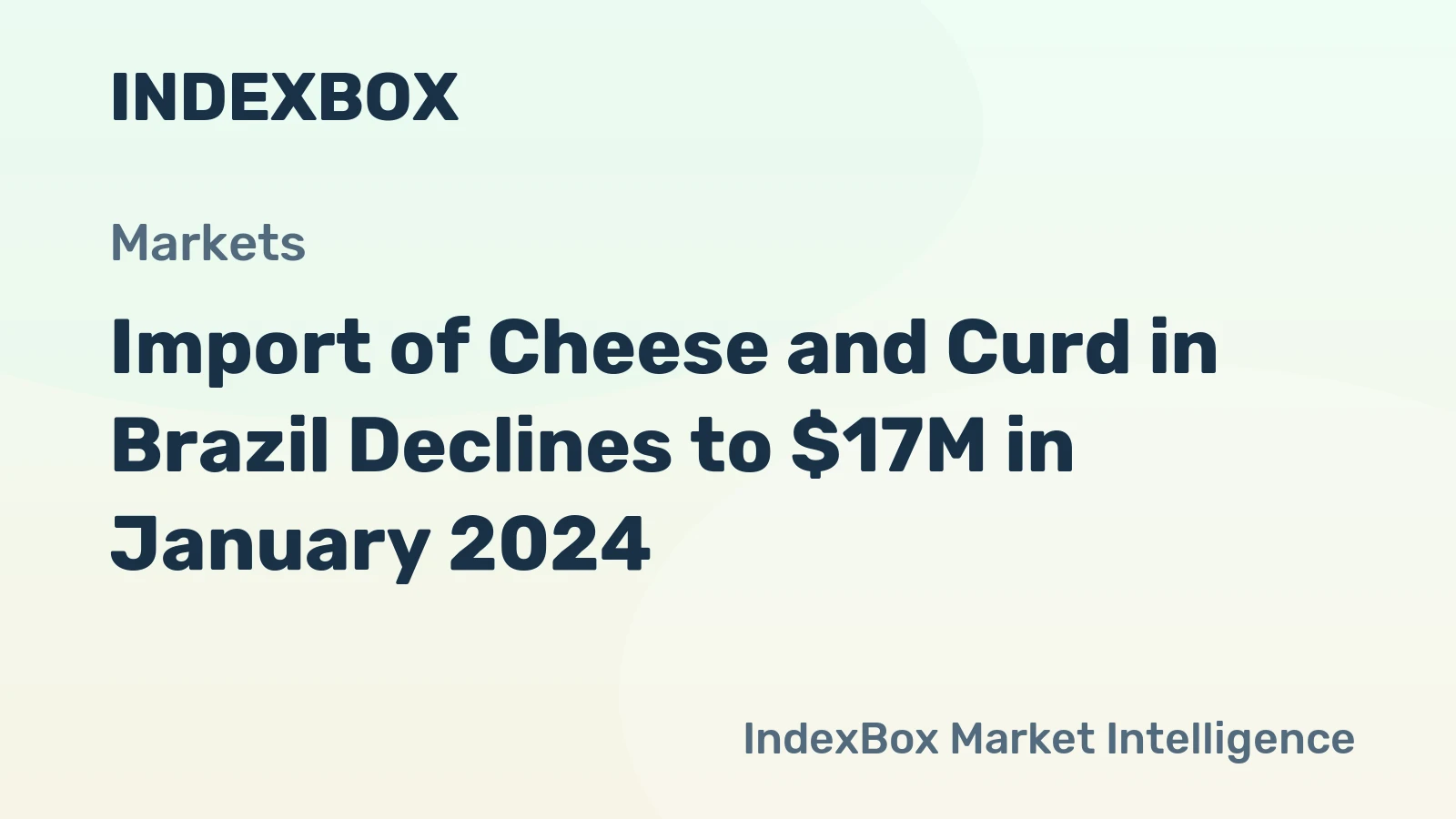 Import of Cheese and Curd in Brazil Declines to $17M in January 2024