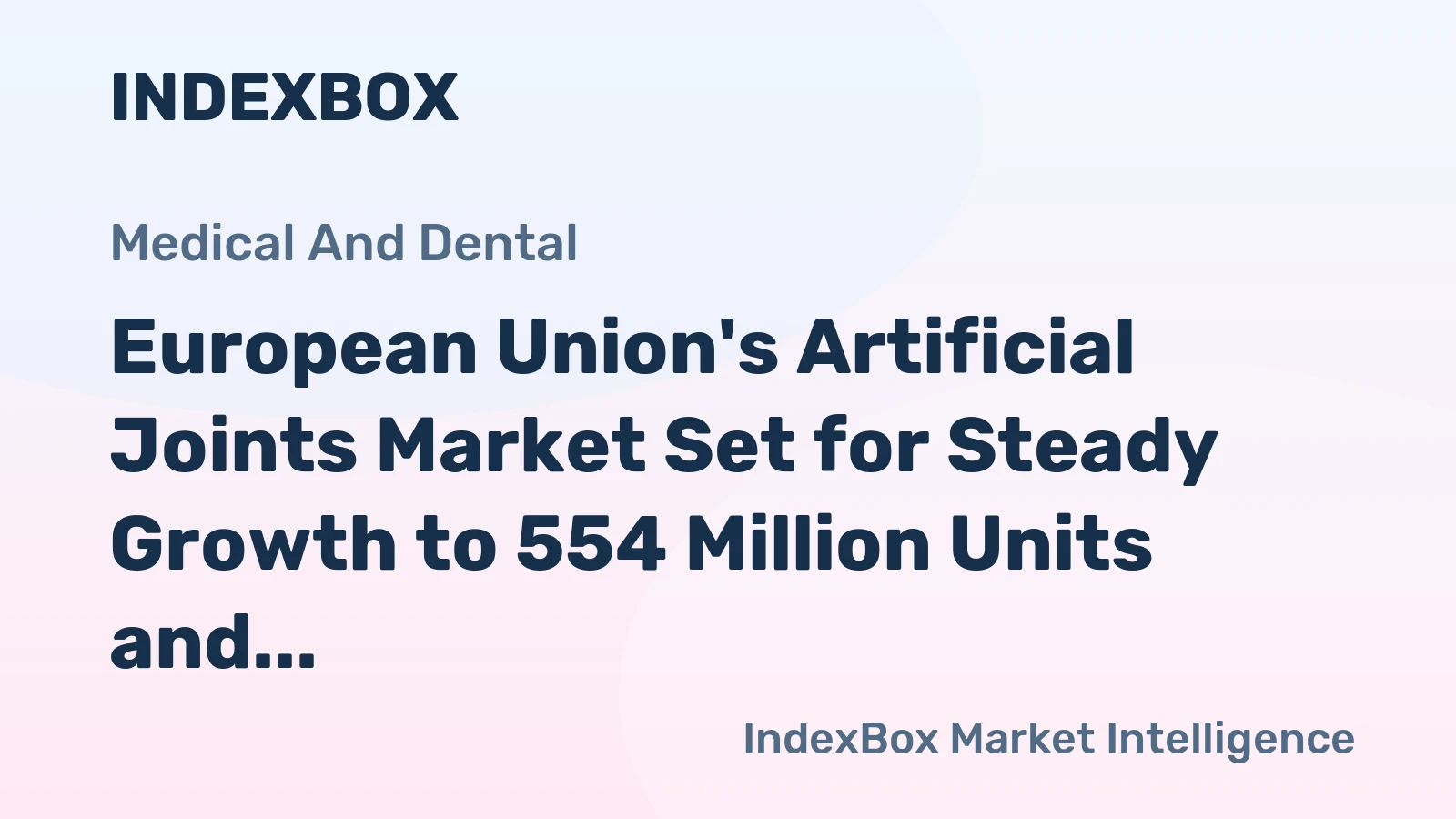 European Union's Artificial Joints Market Set for Steady Growth to 554 Million Units and $112.7 Billion