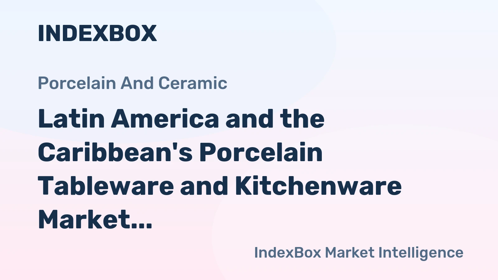 Latin America and the Caribbean's Porcelain Tableware and Kitchenware Market to Show Modest Growth with CAGR of +1.8%