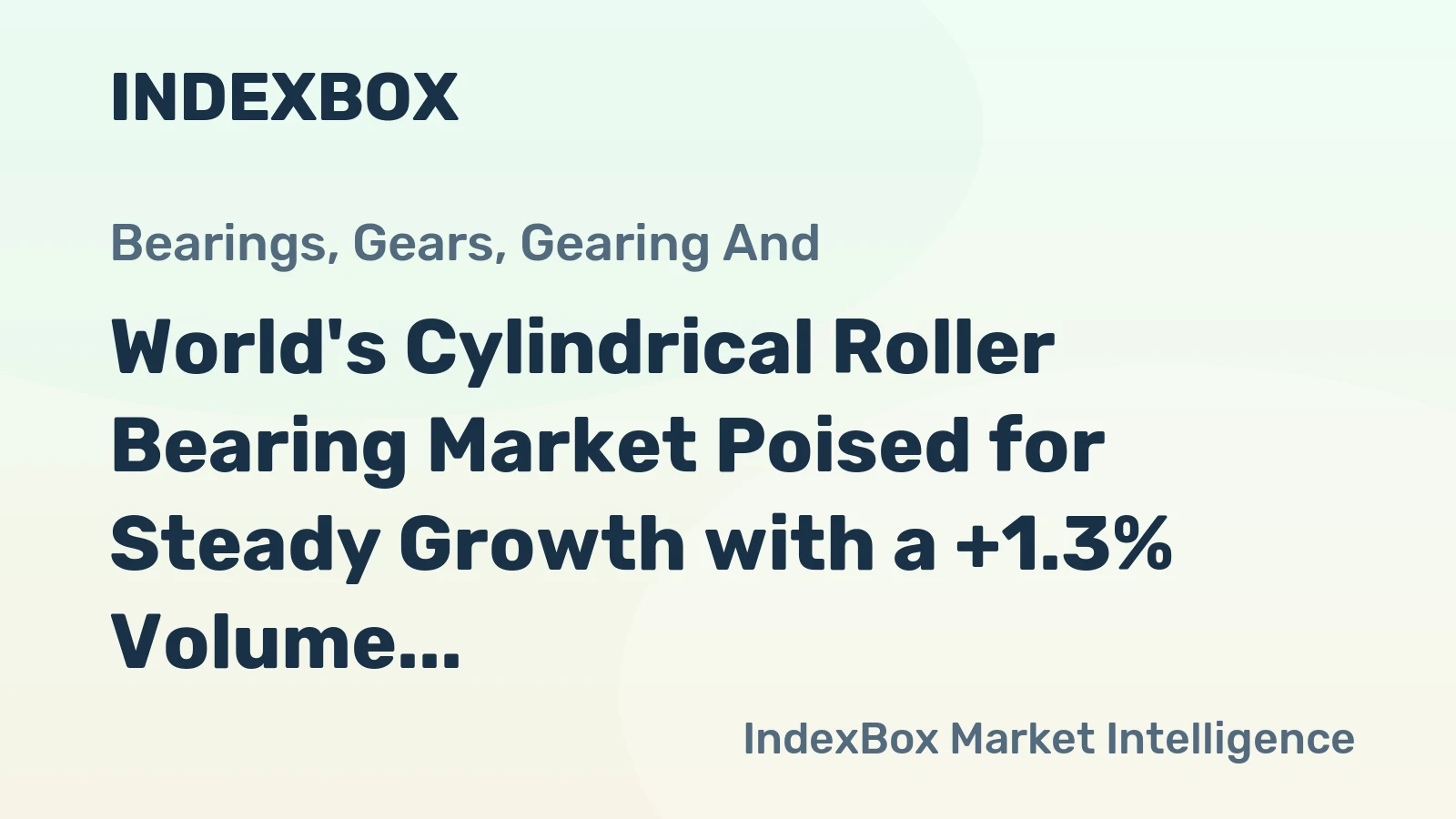 World's Cylindrical Roller Bearing Market Poised for Steady Growth with a +1.3% Volume CAGR