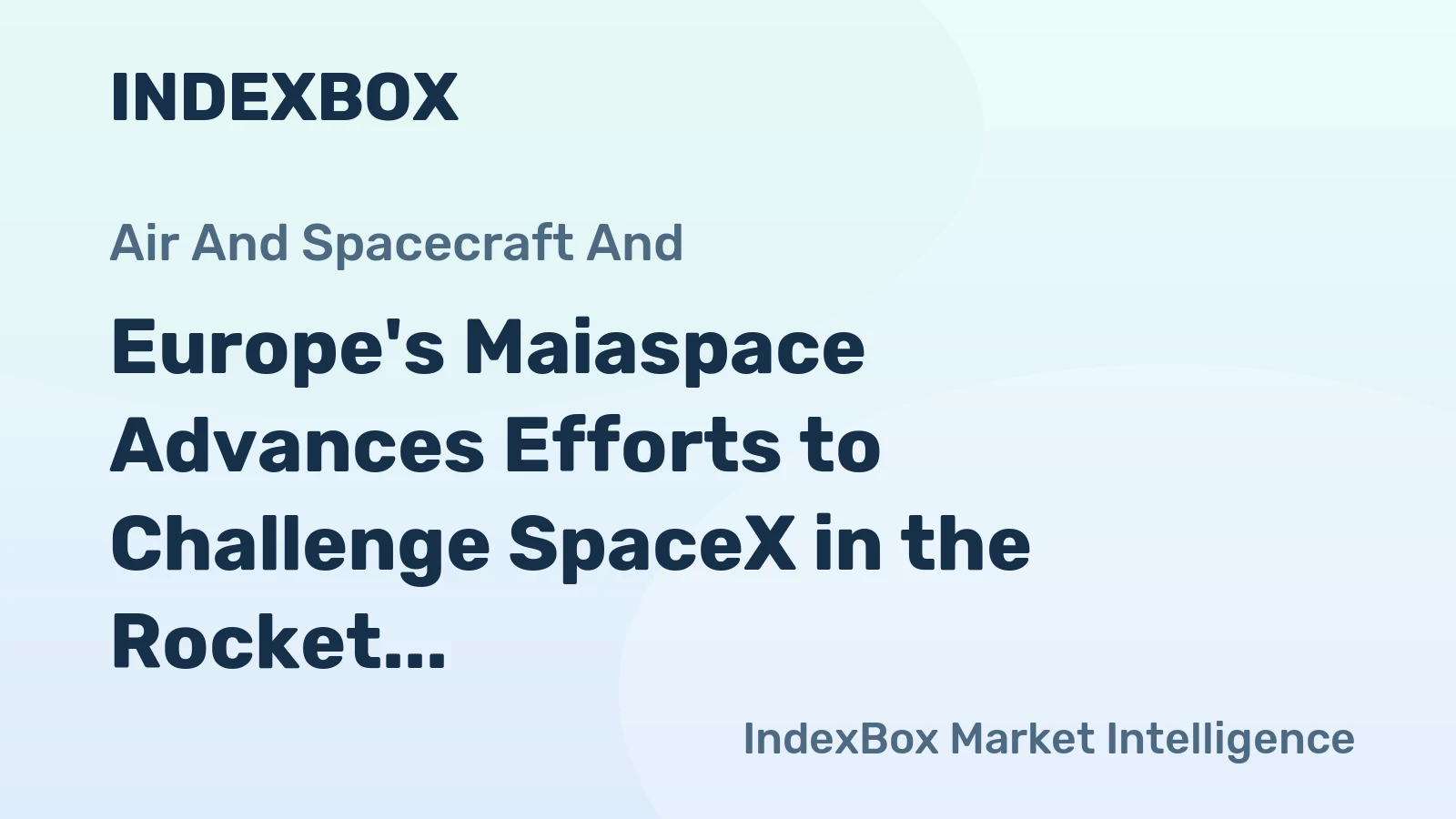 Europe's Maiaspace Advances Efforts to Challenge SpaceX in the Rocket Industry