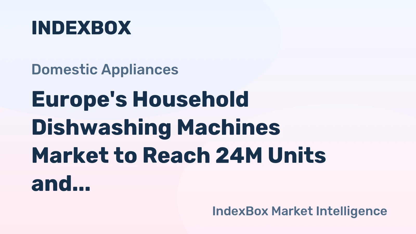 Europe's Household Dishwashing Machines Market to Reach 24M Units and $6.5B by 2035