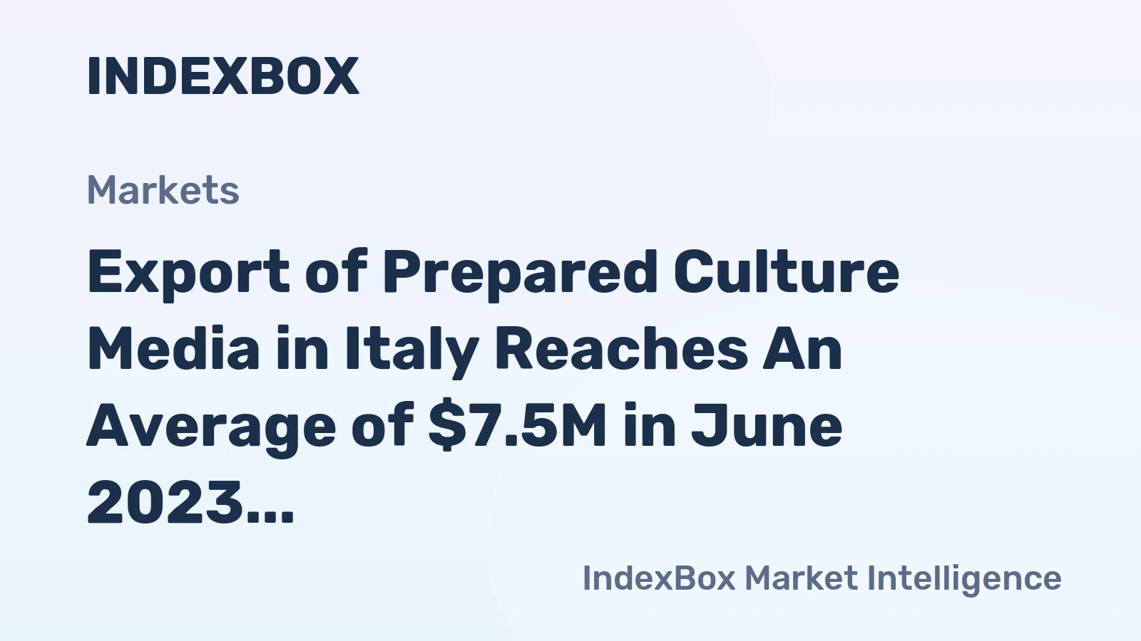 Export of Prepared Culture Media in Italy Reaches An Average of $7.5M in June 2023