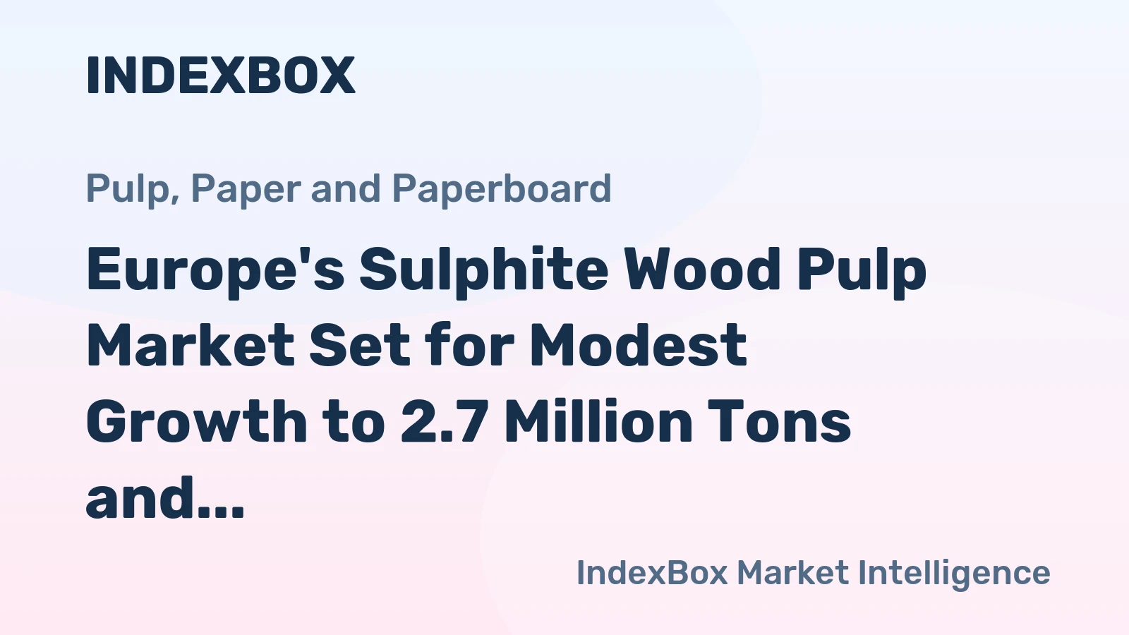 Europe's Sulphite Wood Pulp Market Set for Modest Growth to 2.7 Million Tons and $3.6 Billion by 2035