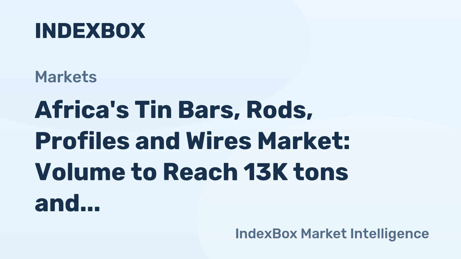 Africa's Tin Bars, Rods, Profiles and Wires Market: Volume to Reach 13K tons and Value to Reach $323M by 2035