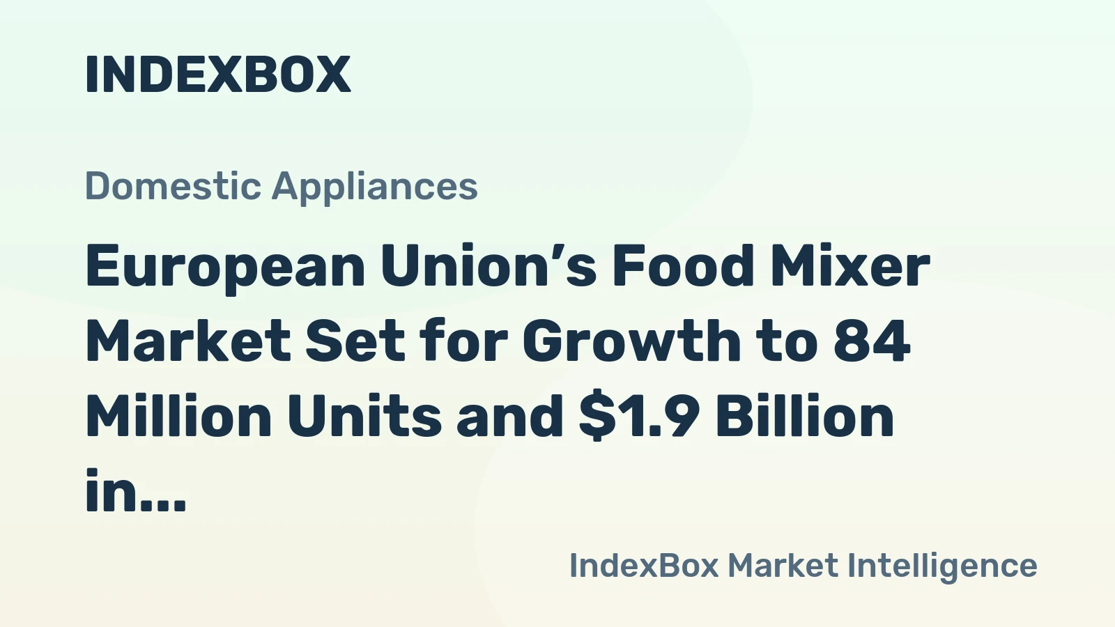 European Union’s Food Mixer Market Set for Growth to 84 Million Units and $1.9 Billion in Value