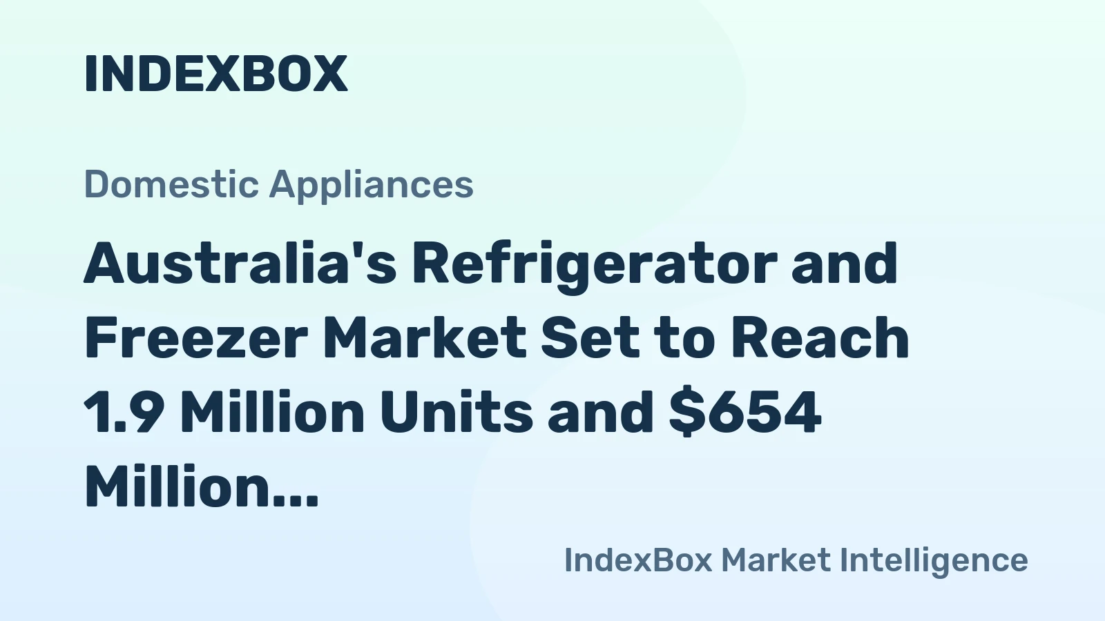 Australia's Refrigerator and Freezer Market Set to Reach 1.9 Million Units and $654 Million in Value