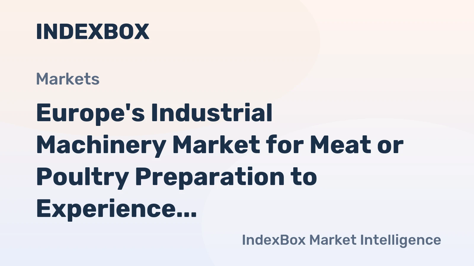 Europe's Industrial Machinery Market for Meat or Poultry Preparation to Experience Gradual Growth with CAGR of +0.3%