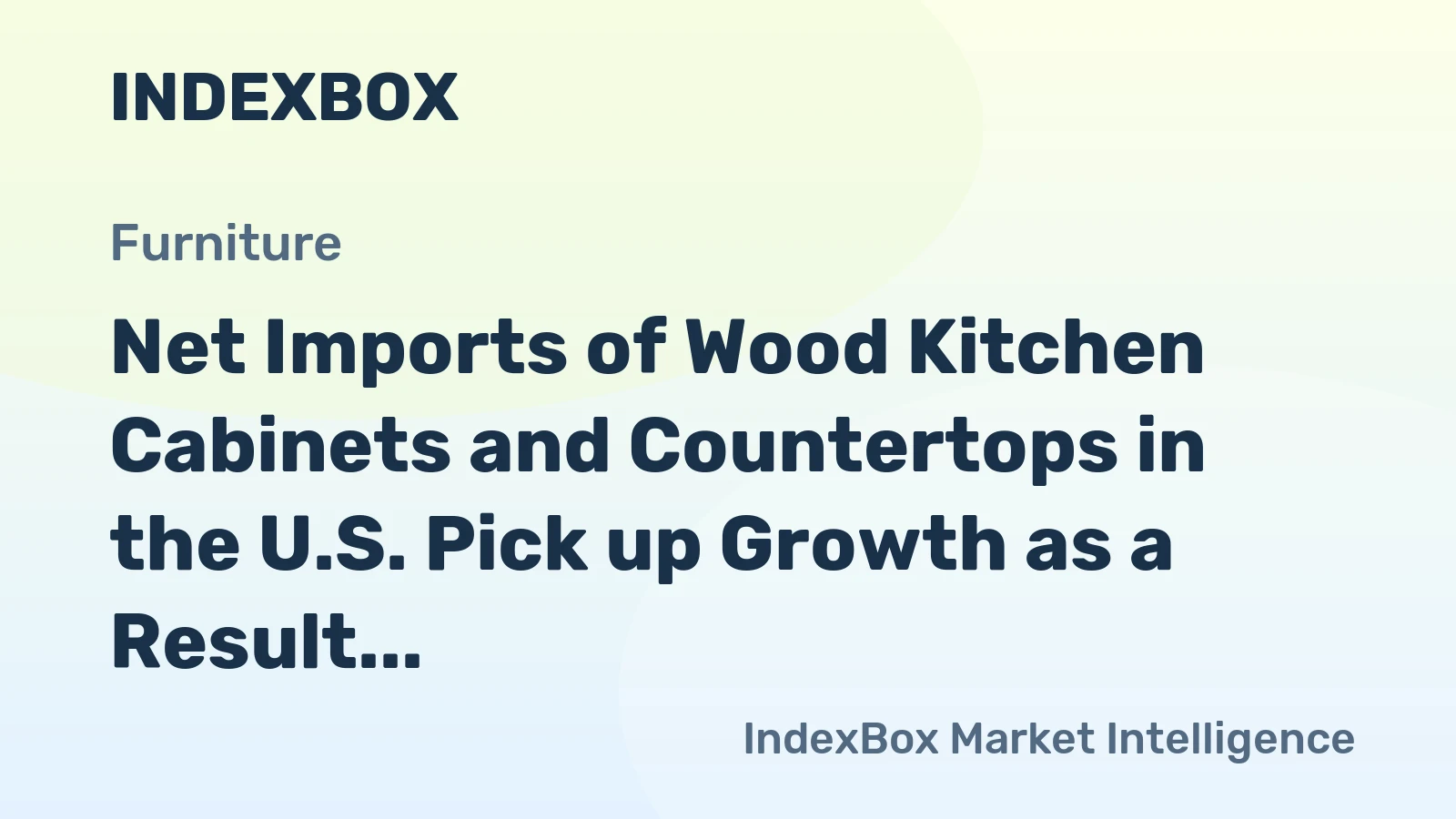 Net Imports of Wood Kitchen Cabinets and Countertops in the U.S. Pick up Growth as a Result of New Housing Developments and Strong Consumer Spending
