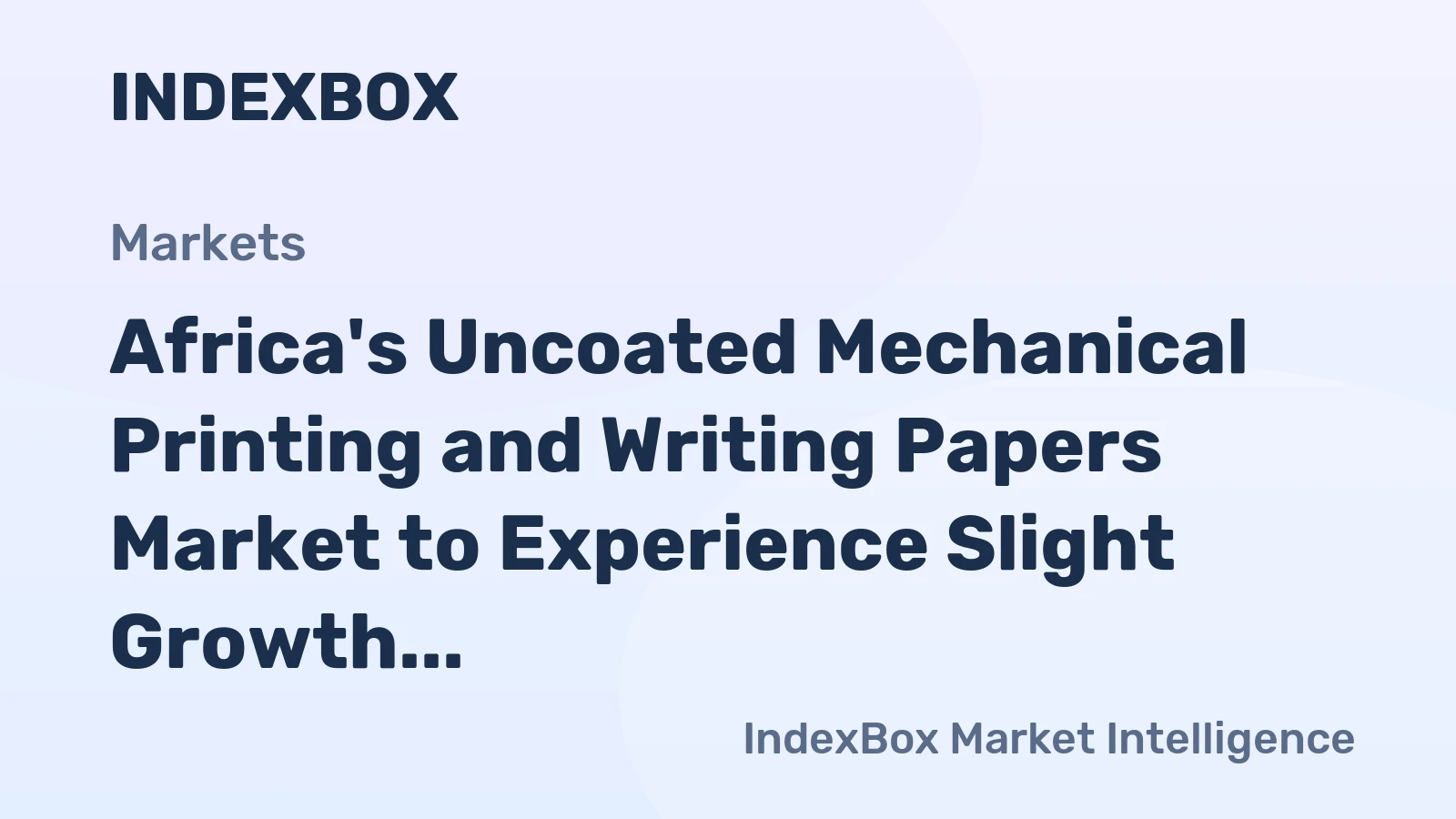 Africa's Uncoated Mechanical Printing and Writing Papers Market to Experience Slight Growth with +1.3% CAGR