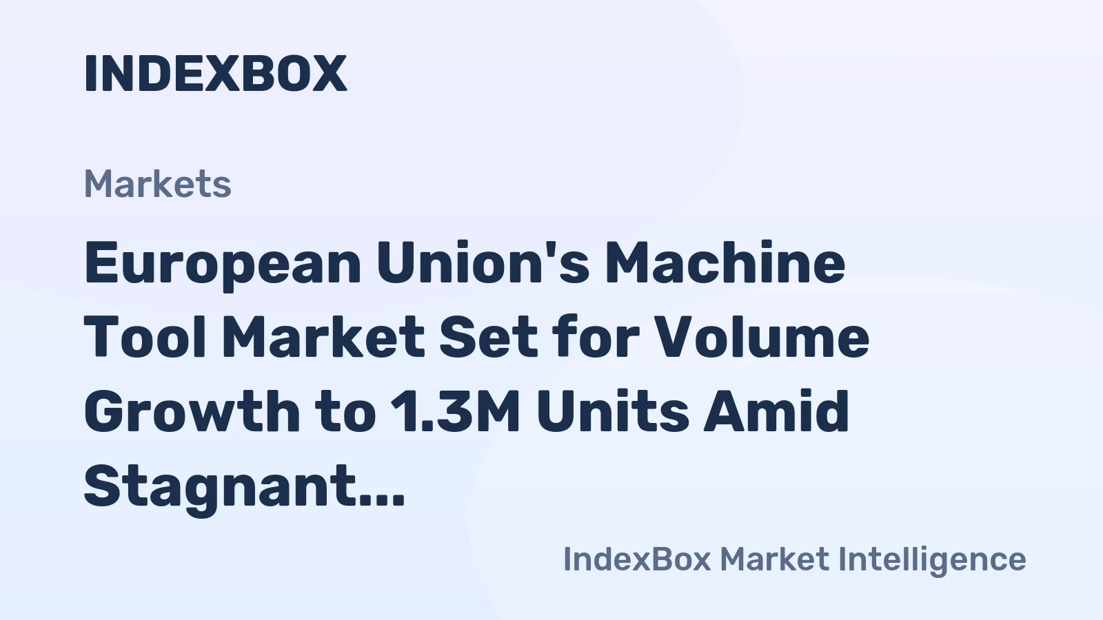 European Union's Machine Tool Market Set for Volume Growth to 1.3M Units Amid Stagnant Value