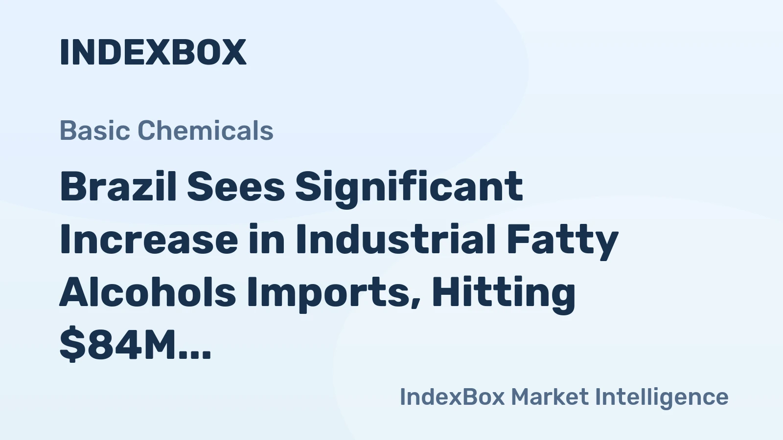 Brazil Sees Significant Increase in Industrial Fatty Alcohols Imports, Hitting $84M by 2024