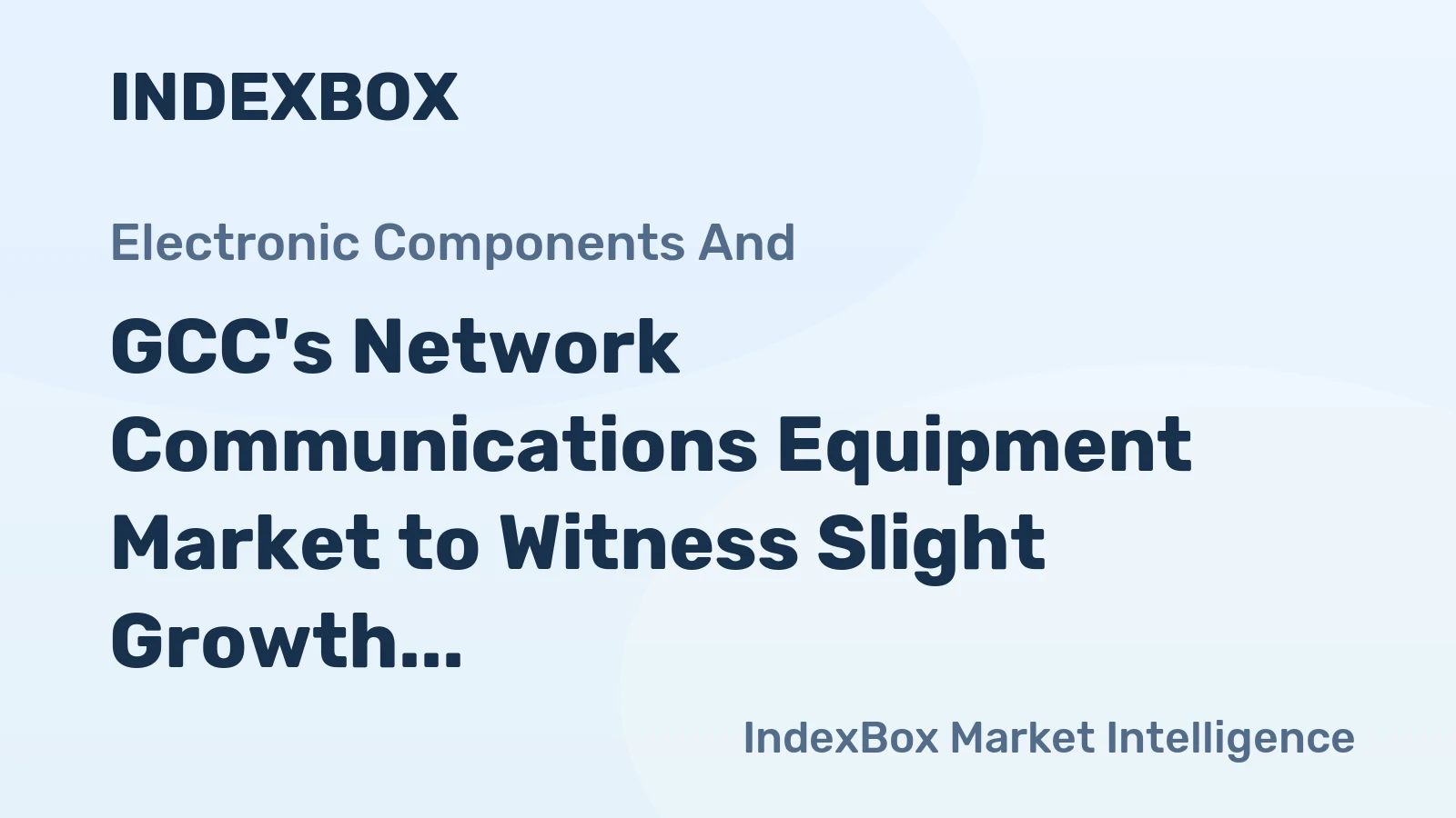 GCC's Network Communications Equipment Market to Witness Slight Growth with CAGR of +0.9% Over Next Decade