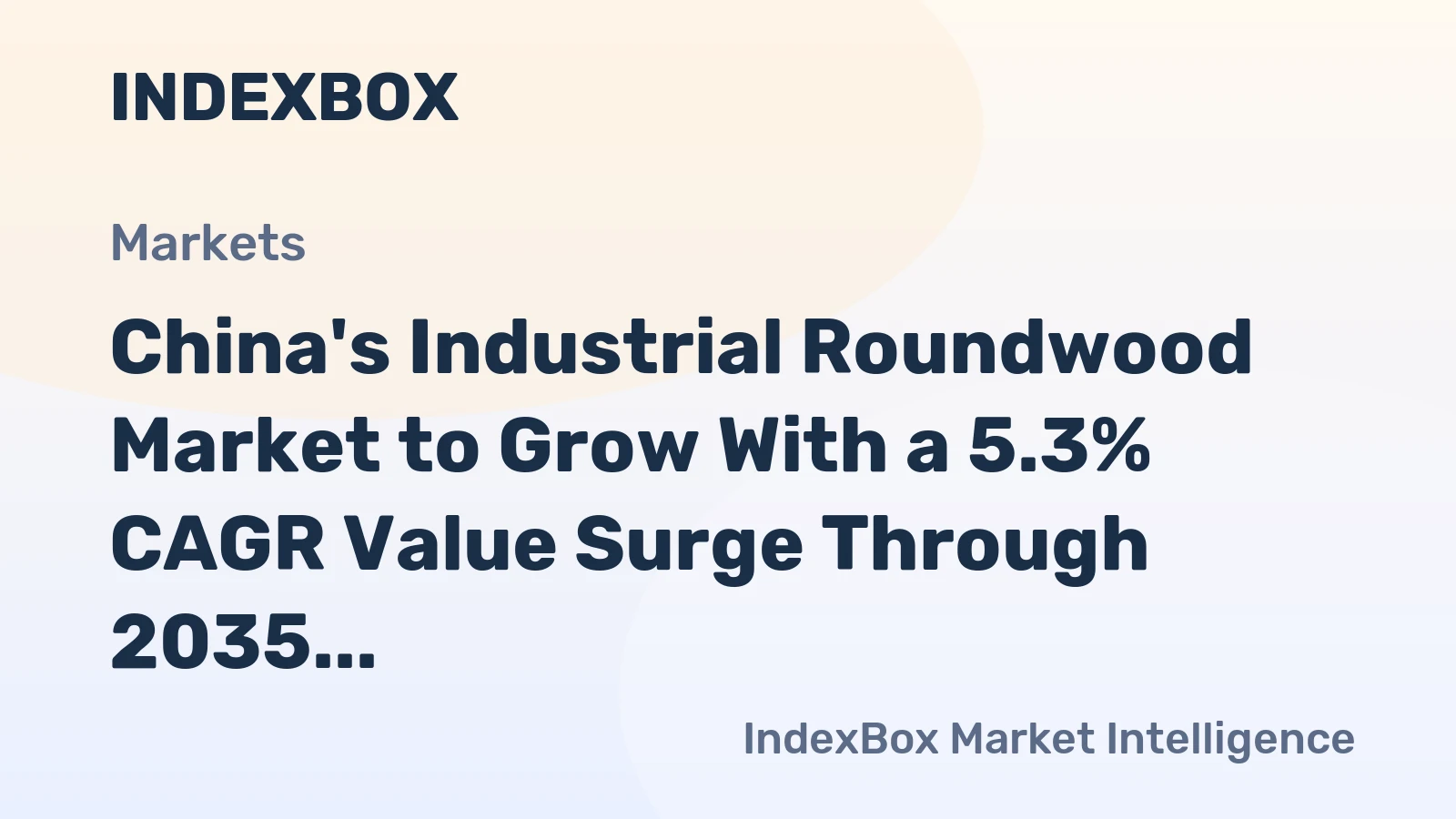 China's Industrial Roundwood Market to Grow With a 5.3% CAGR Value Surge Through 2035